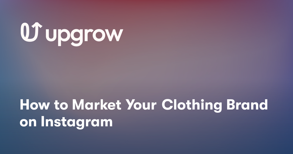 How To Market Your Clothing Brand On Instagram Upgrow Best