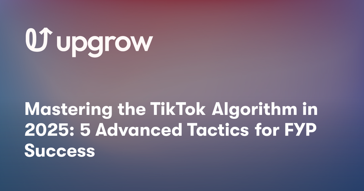 Mastering the TikTok Algorithm in 2025: 5 Advanced Tactics for FYP Success